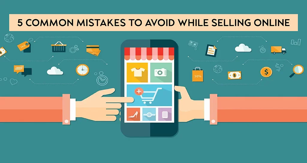 5 Common Mistakes To Avoid While Selling Online 5 Common Mistakes To Avoid While Selling Online